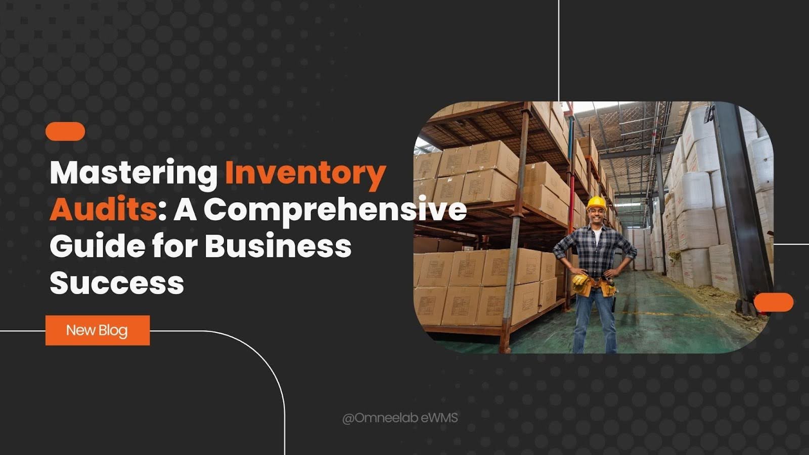 Mastering Inventory Audits: A Comprehensive Guide for Business Mastering Inventory Audits: A Comprehensive Guide for Business